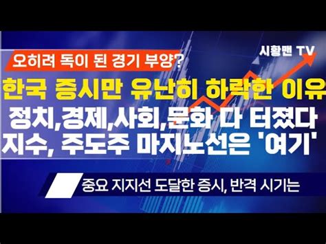 주식 시황 우리 증시만 유난하게 하락한 이유 정치 경제 사회 문화 하나씩 다 터졌다 반등하던 증시 또 밀어 버린 돌발 악재 증시 지수 주도주 마지노선과 반전 시점은