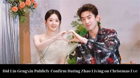 Did Lin Gengxin Publicly Confirm Dating Zhao Liying On Christmas Eve