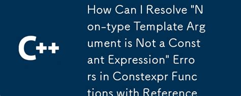 How Can I Resolve Non Type Template Argument Is Not A Constant