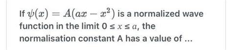 Solved If ψ X A Ax−x2 Is A Normalized Wave Function In The