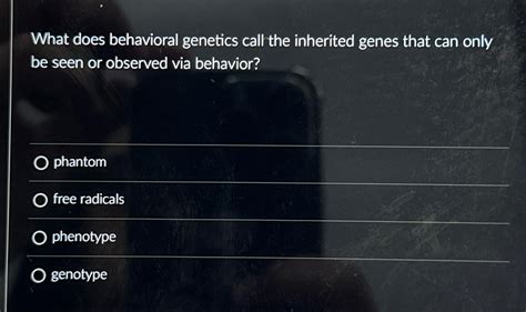 Solved What Does Behavioral Genetics Call The Inherited
