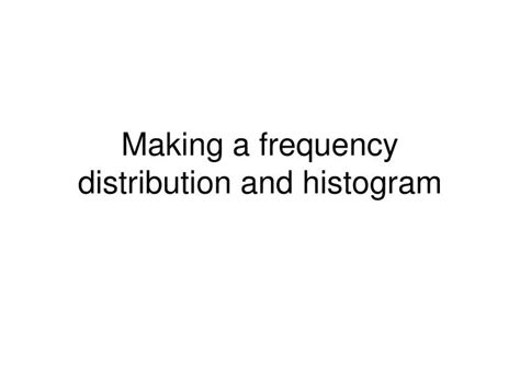 Ppt Making A Frequency Distribution And Histogram Powerpoint