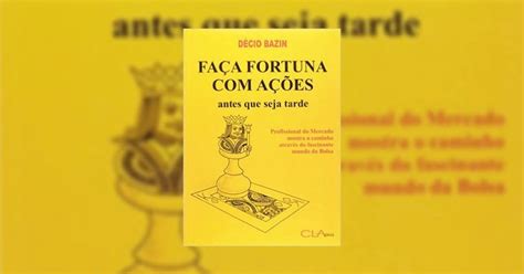 Décio Bazin Autor Do Livro Faça Fortuna Com Ações Antes Que Seja Tarde