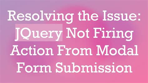 Resolving The Issue Jquery Not Firing Action From Modal Form Submission Youtube
