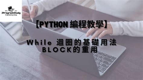 python迴圈 python 教學 while 迴圈的基礎用法 用 while block 把code的重用