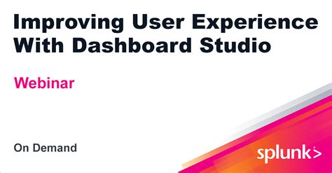 Improving User Experience With Dashboard Studio Virtual Event Splunk