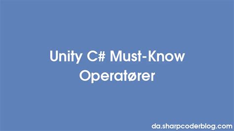 Unity C Must Know Operatører Sharp Coder Blog