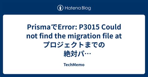 Prismaでerror P3015 Could Not Find The Migration File At プロジェクトまでの絶対パス