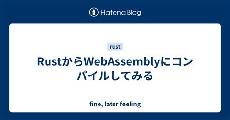 rustからwebassemblyにコンパイルしてみる fine later feeling