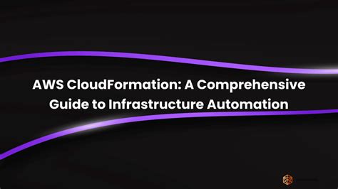 Aws Cloudformation A Comprehensive Guide To Infrastructure Automation