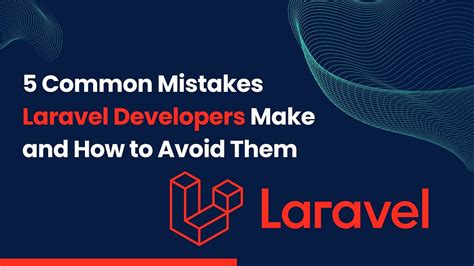 5 Common Mistakes Laravel Developers Make And How To Avoid Them By