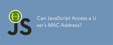Javascript 可以存取使用者的 Mac 位址嗎? Js教程 Php中文網 Javascript 可以存取使用者的 Mac 位址嗎? Js教程 Php中文網