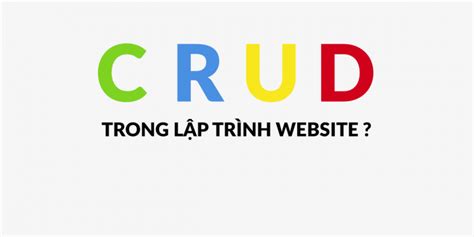 tìm hiểu về crud api là gì và cách tạo và thao tác với api cho dữ liệu