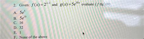 Solved Given: f(x)=2x-1 ﻿and g(x)=5e10x ﻿evaluate | Chegg.com