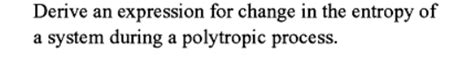 Solved Derive An Expression For Change In The Entropy Of A Chegg Com