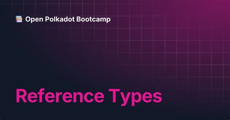 Reference Types Open Polkadot Bootcamp