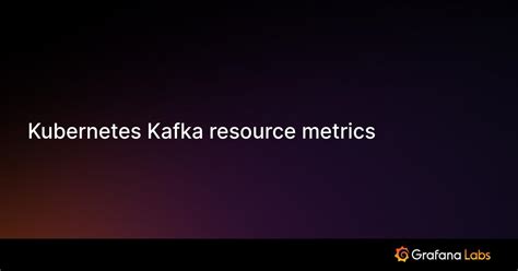 Kubernetes Kafka Resource Metrics Grafana Labs