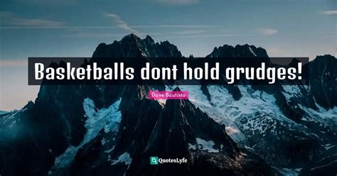 Basketballs Dont Hold Grudges Quote By Dave Bautista Quoteslyfe