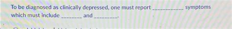 Solved To Be Diagnosed As Clinically Depressed One Must