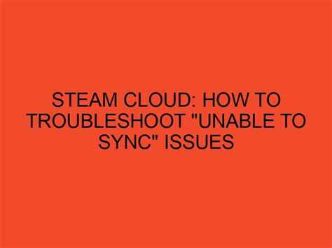 Steam Cloud How To Troubleshoot Unable To Sync Issues Desktopedge