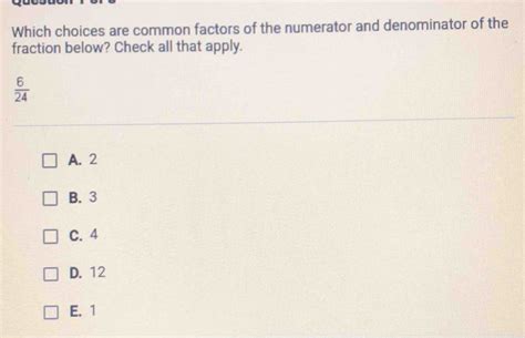 Solved Which Choices Are Common Factors Of The Numerator And Denominator Of The Fraction Below