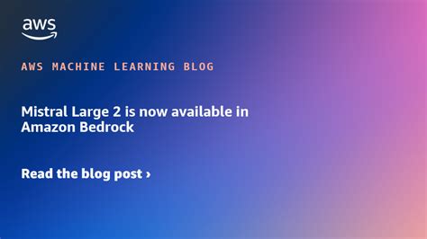 Mistral Large 2 Is Now Available In Amazon Bedrock Artificial Intelligence And Machine Learning