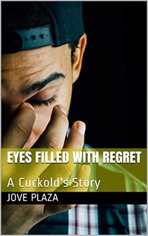 Eyes Filled With Regret A Cuckolds Story By Jove Plaza