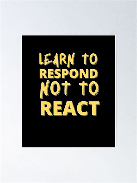 Learn To Respond Not To React Poster For Sale By Joypoddar Redbubble