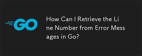 如何從 Go 中的錯誤訊息中檢索行號? Golang Php中文網 如何從 Go 中的錯誤訊息中檢索行號? Golang Php中文網