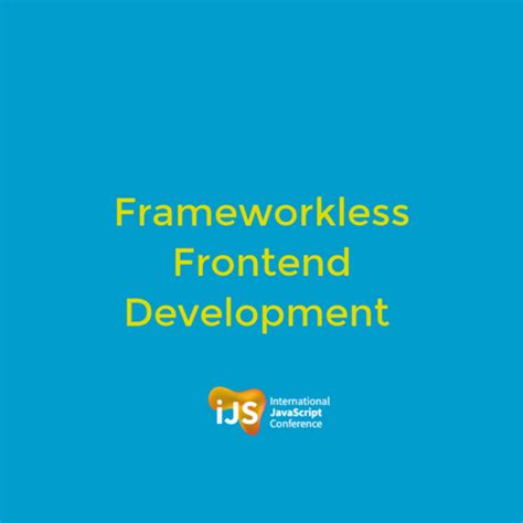 Frameworkless Frontend Development Ijs Munich 2018