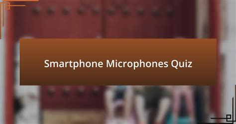 Smartphone Microphones Quiz Sg