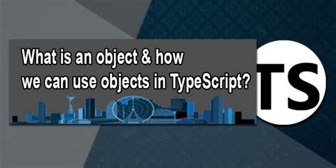 What Is An Object How We Can Use Objects In TypeScript