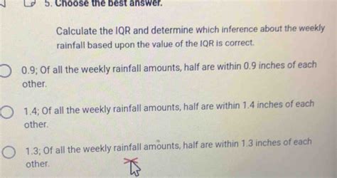 Solved 5 Choose The Best Answer Calculate The Iqr And Determine Which Inference About The