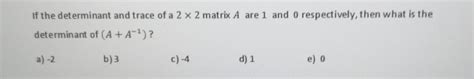 Solved If The Determinant And Trace Of A 2×2 Matrix A Are 1