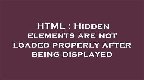 Html Hidden Elements Are Not Loaded Properly After Being Displayed