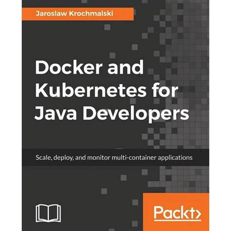 Docker And Kubernetes For Java Developers Scale Deploy And Monitor