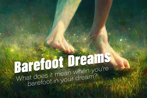 Barefoot In Dreams What Is The Meaning Of Barefoot Dreams