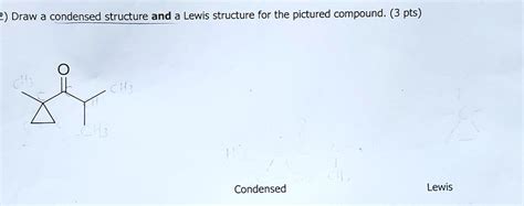 SOLVED: 2) Draw a condensed structure and a Lewis structure for the pictured compound. (3 pts) C ...