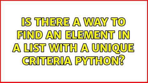 Is There A Way To Find An Element In A List With A Unique Criteria
