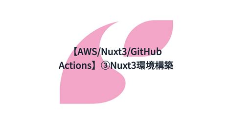 【aws nuxt3 github actions】③nuxt3環境構築 sakurug techblog