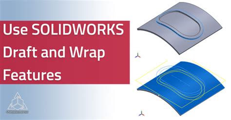 how to design better with solidworks draft and wrap cadimensions