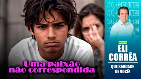Uma Paixão Não Correspondida Eli Corrêa Oficial Youtube