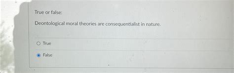 Solved True Or False Deontological Moral Theories Are