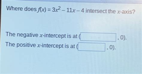 solved where does f x 3x 2 11x 4 intersect the x axis the negative x
