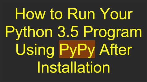 How To Run Your Python 35 Program Using Pypy After Installation Youtube