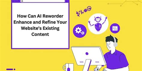 How Can Ai Reworder Enhance And Refine Your Websites Existing Content