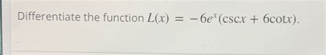 solved differentiate the function l x 6ex cscx 6cotx