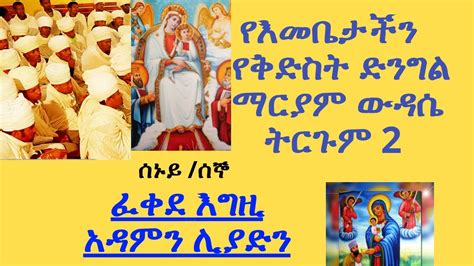 ፈቀደ እግዚ የእመቤታችን ቅድስት ድንግል ማርያም ውዳሴ ትርጉም 2 Youtube