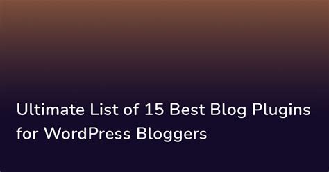 Ultimate List Of 15 Best Blog Plugins For Wordpress Bloggers