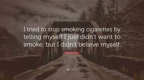 Barbara Kelly Quote “i Tried To Stop Smoking Cigarettes By Telling